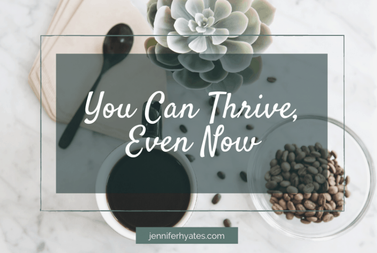 You CAN Thrive Even Now - Jennifer Hayes Yates