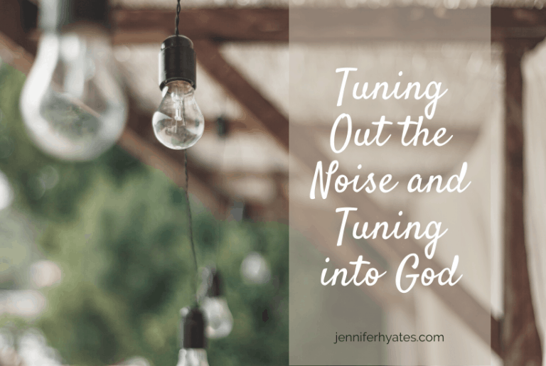 Tuning Out the Noise and Tuning into God - Jennifer Hayes Yates